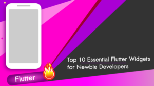 Top 10 Essential Flutter Widgets for Newbie Developers - BigKnol