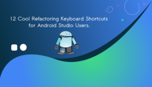 12 Cool Refactoring Keyboard Shortcuts for Android Studio Users - BigKnol